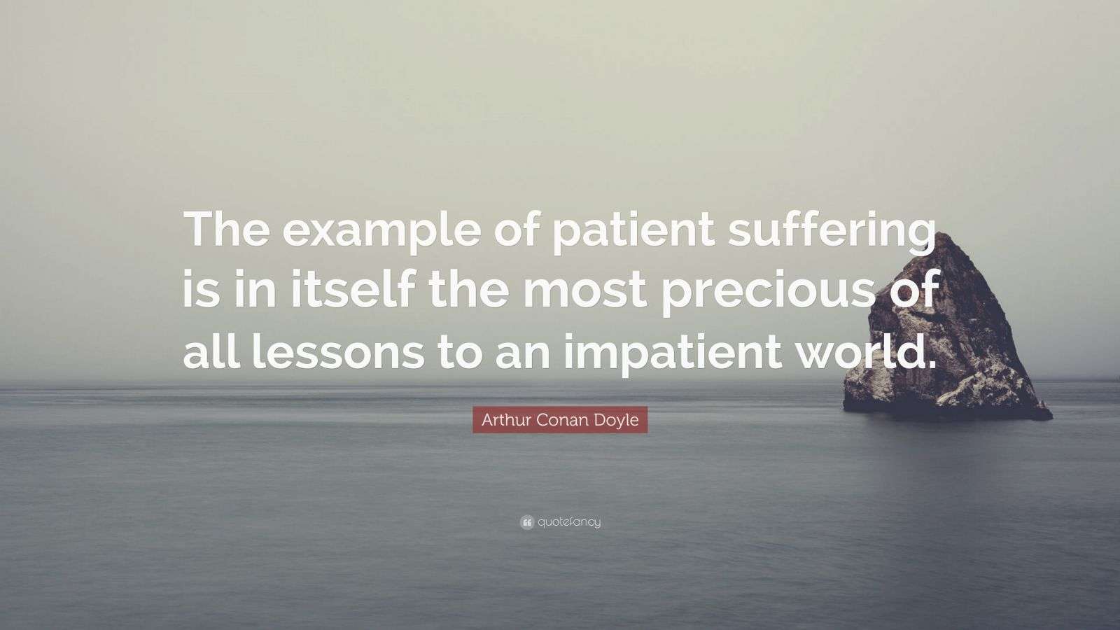 Arthur Conan Doyle Quote: “The example of patient suffering is in ...