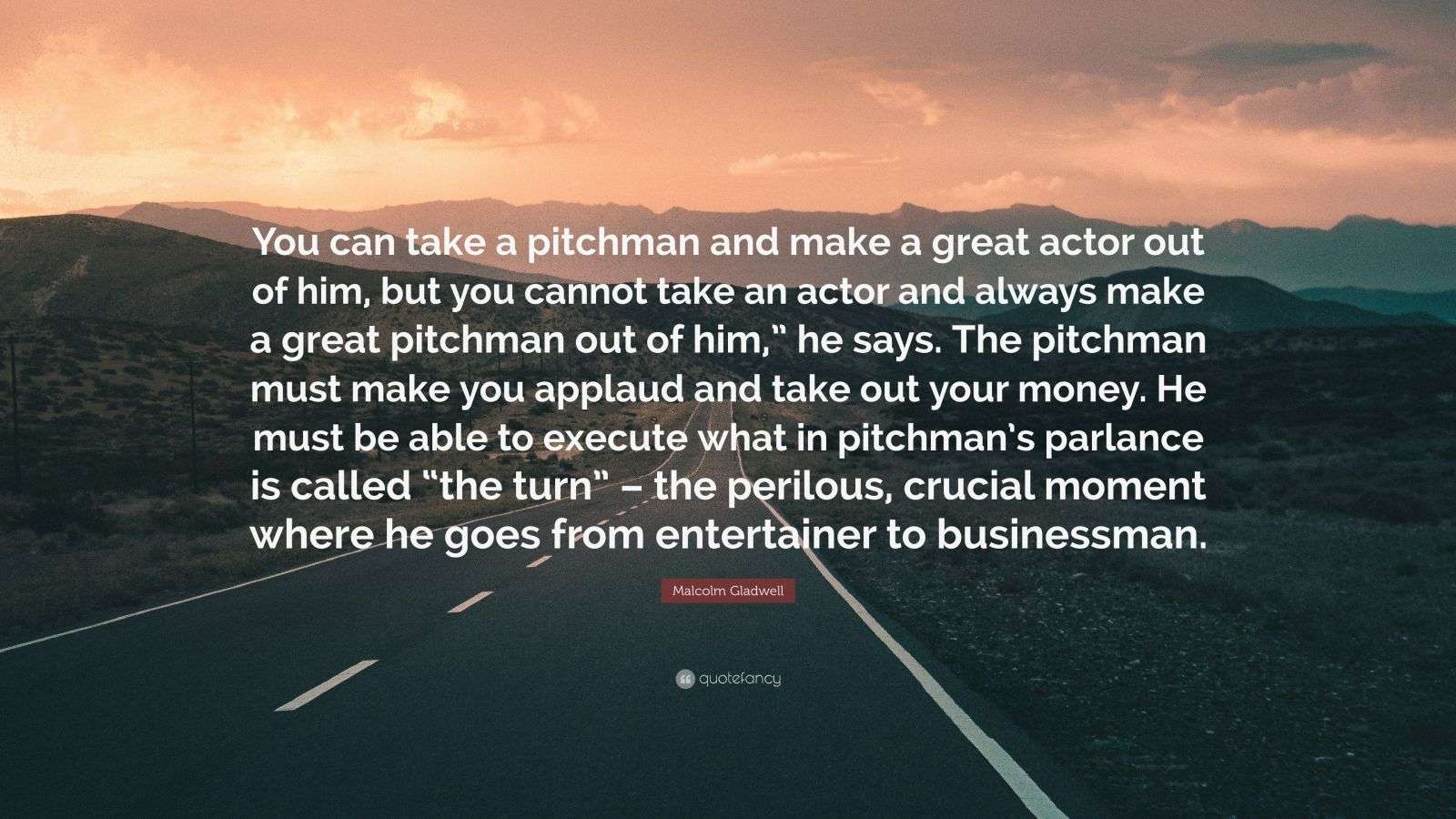 Malcolm Gladwell Quote: “You can take a pitchman and make a great actor ...