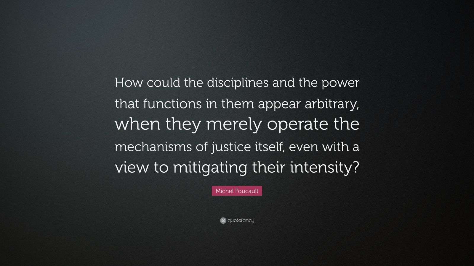 Michel Foucault Quote: “How could the disciplines and the power that ...