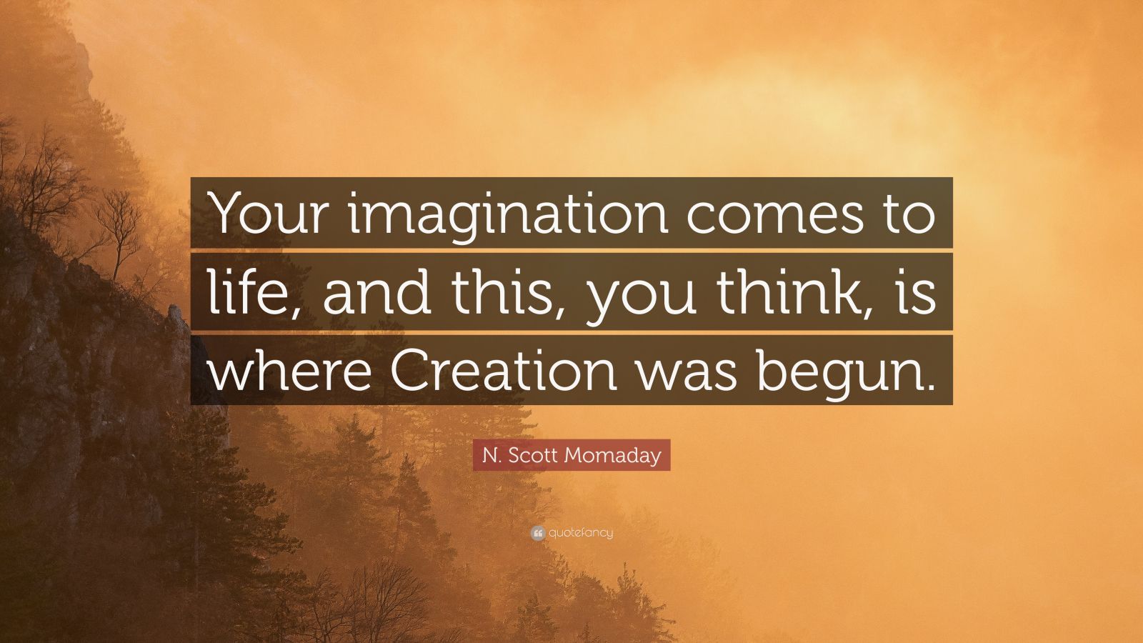 N. Scott Momaday Quote: “Your imagination comes to life, and this, you ...