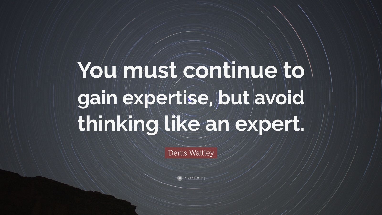 Denis Waitley Quote: “You must continue to gain expertise, but avoid ...