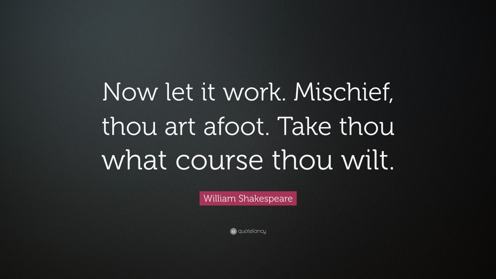 William Shakespeare Quote: “Now let it work. Mischief, thou art afoot ...