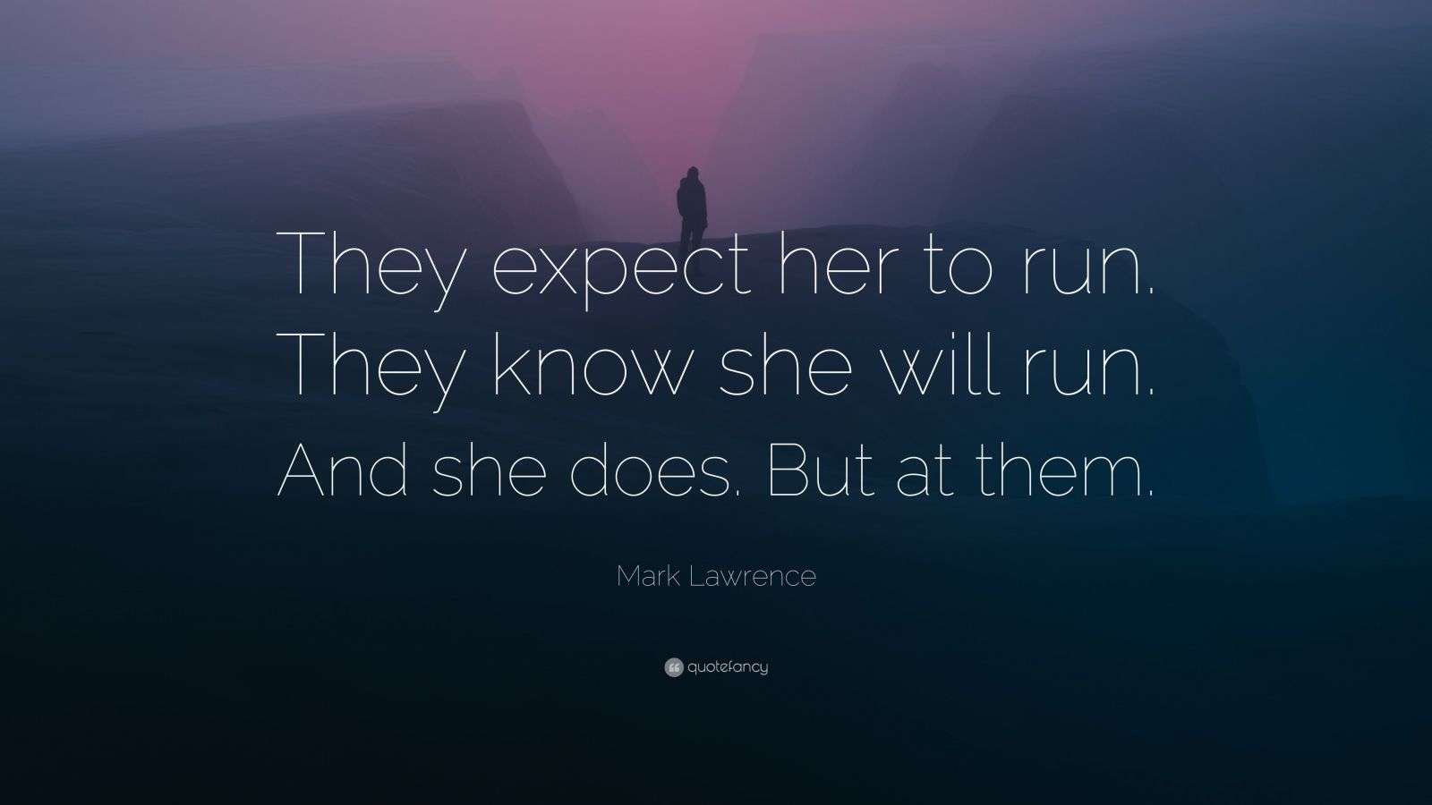 Mark Lawrence Quote: “They expect her to run. They know she will run ...