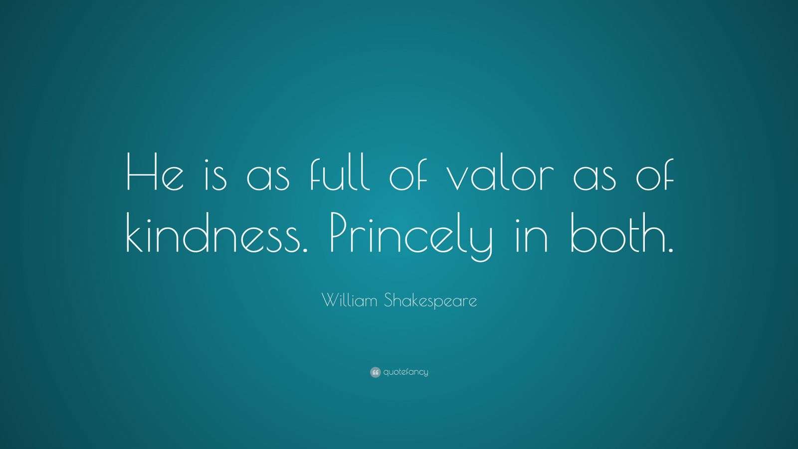 William Shakespeare Quote: “He is as full of valor as of kindness ...