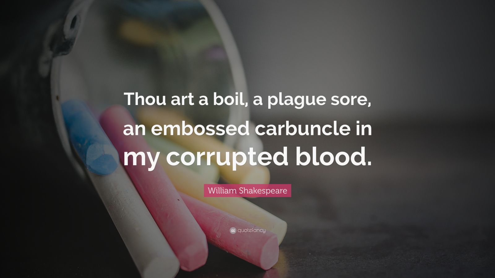 William Shakespeare Quote: “Thou art a boil, a plague sore, an embossed ...