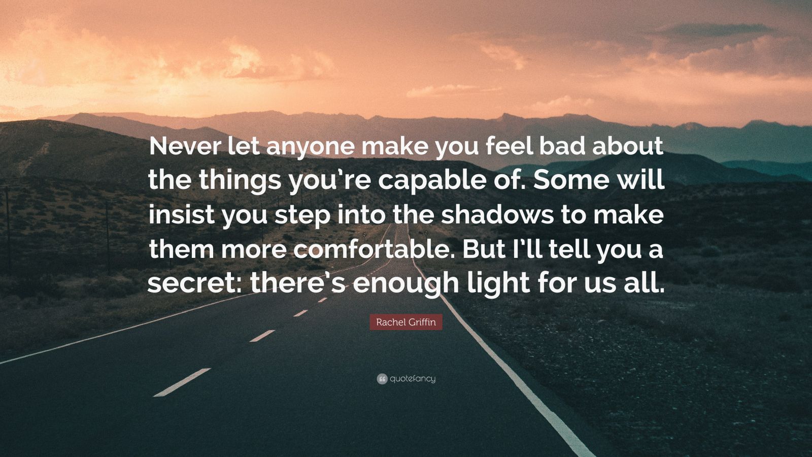 Rachel Griffin Quote: “Never let anyone make you feel bad about the ...