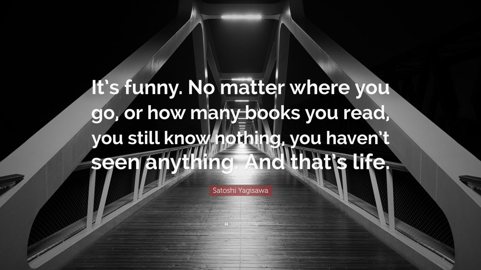 Satoshi Yagisawa Quote: “It’s funny. No matter where you go, or how ...