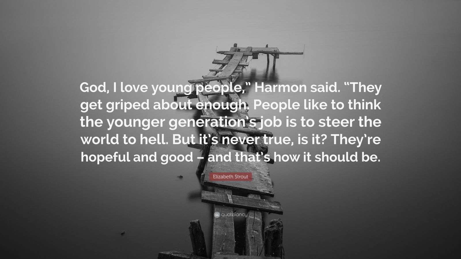 Elizabeth Strout Quote: “God, I love young people,” Harmon said. “They ...