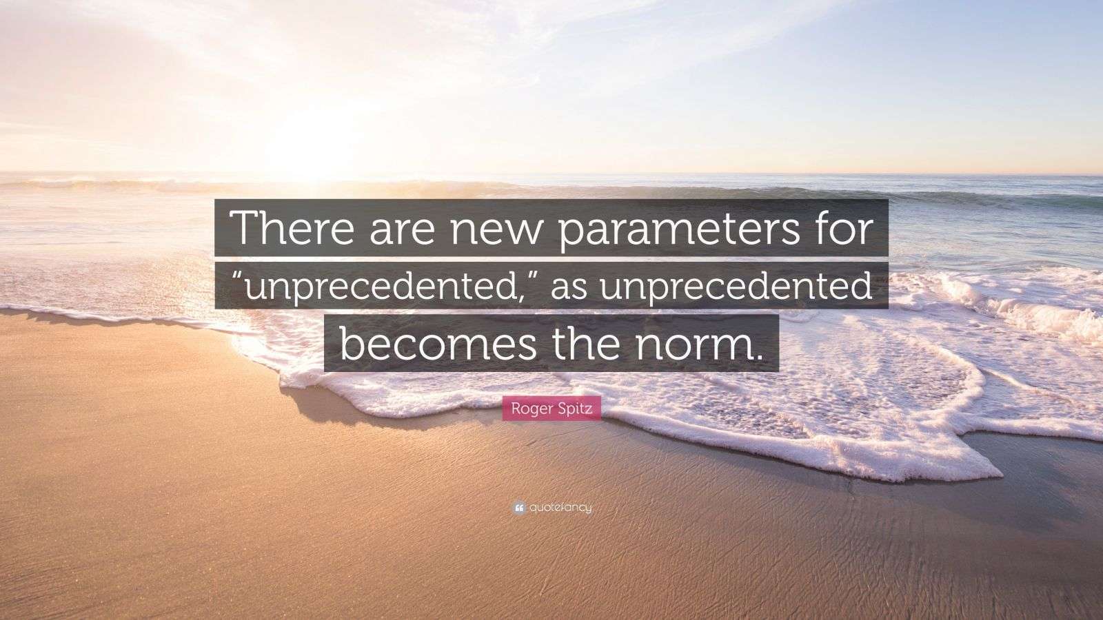 Roger Spitz Quote: “There are new parameters for “unprecedented,” as ...