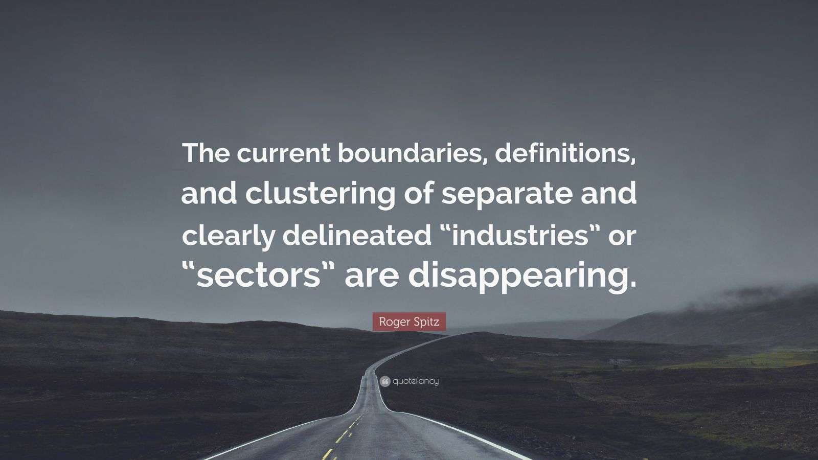 Roger Spitz Quote: “The current boundaries, definitions, and clustering of separate and clearly ...
