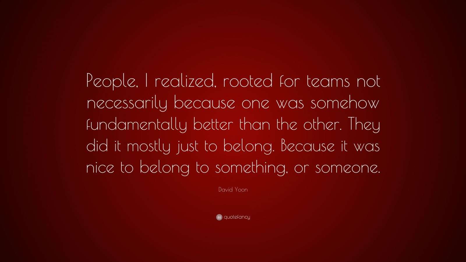 David Yoon Quote: “People, I realized, rooted for teams not necessarily because one was somehow ...