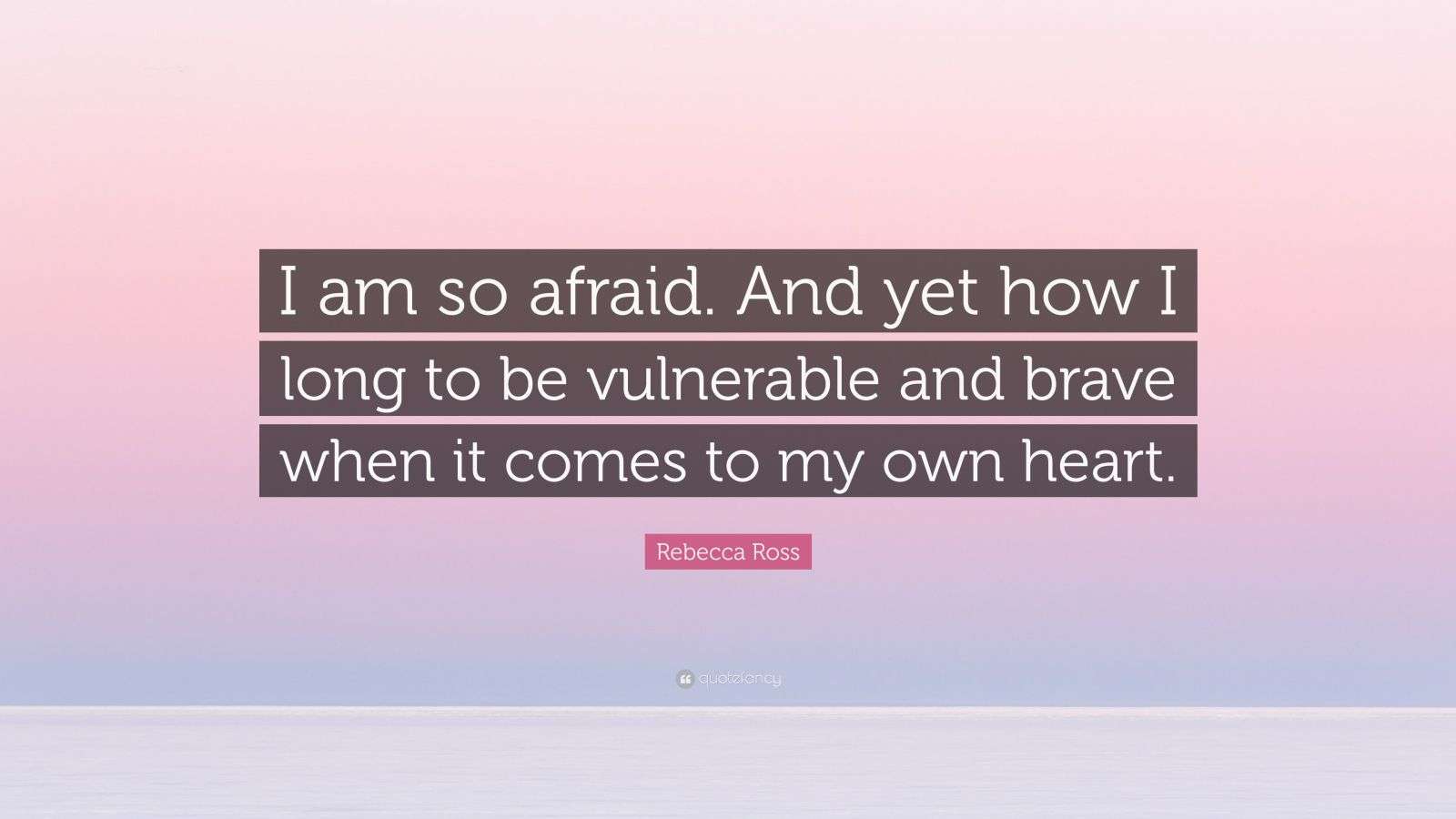 Rebecca Ross Quote: “I am so afraid. And yet how I long to be ...