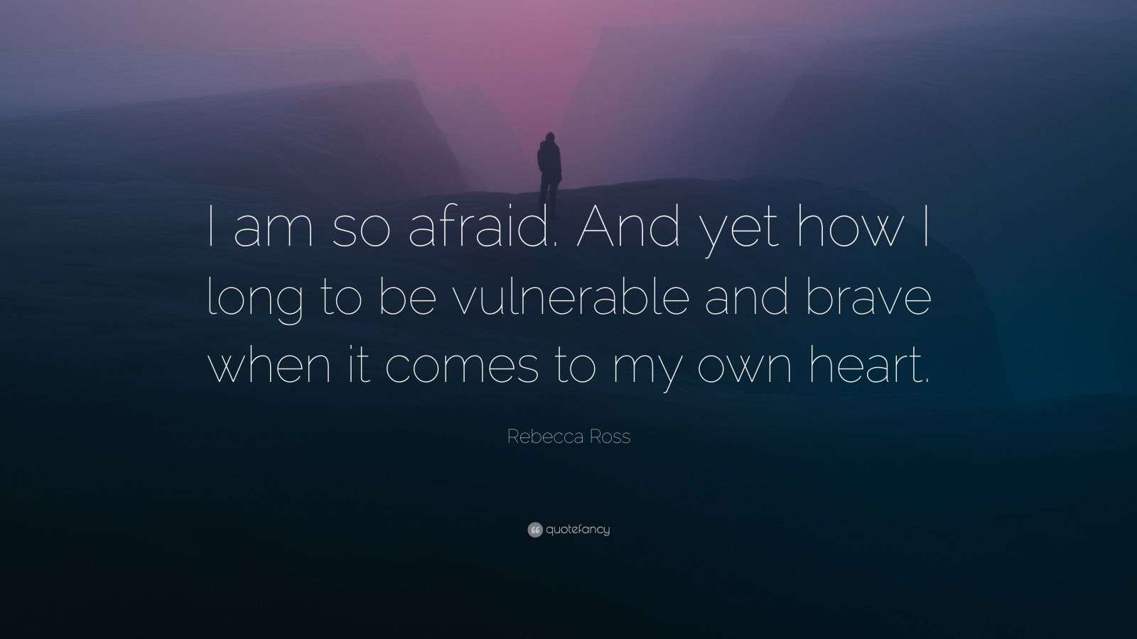 Rebecca Ross Quote: “I am so afraid. And yet how I long to be ...