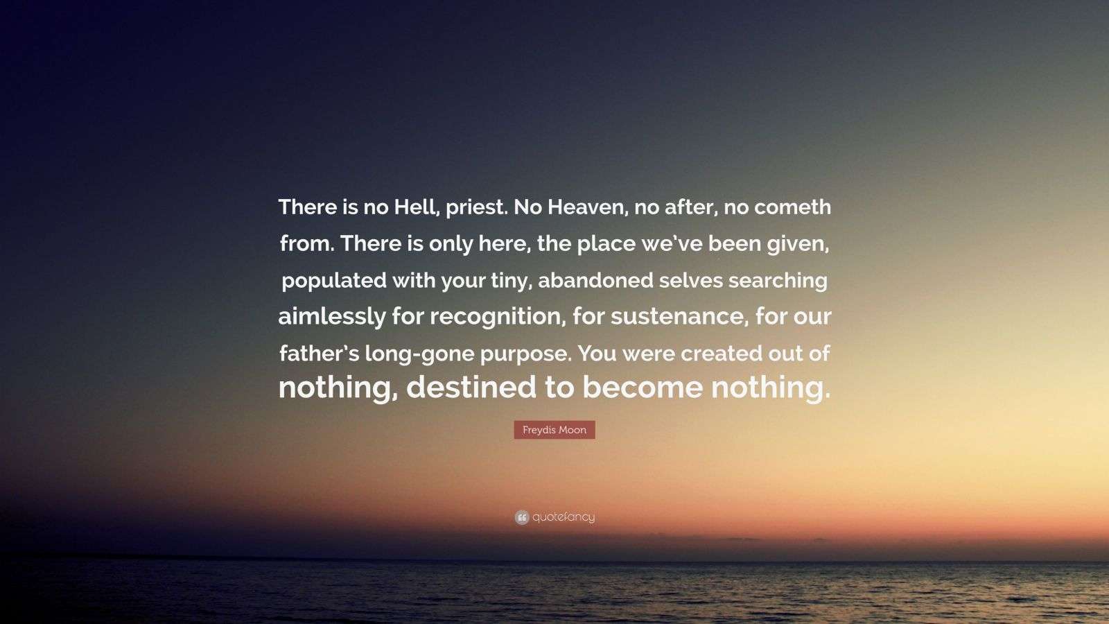 Freydis Moon Quote: “There is no Hell, priest. No Heaven, no after, no ...