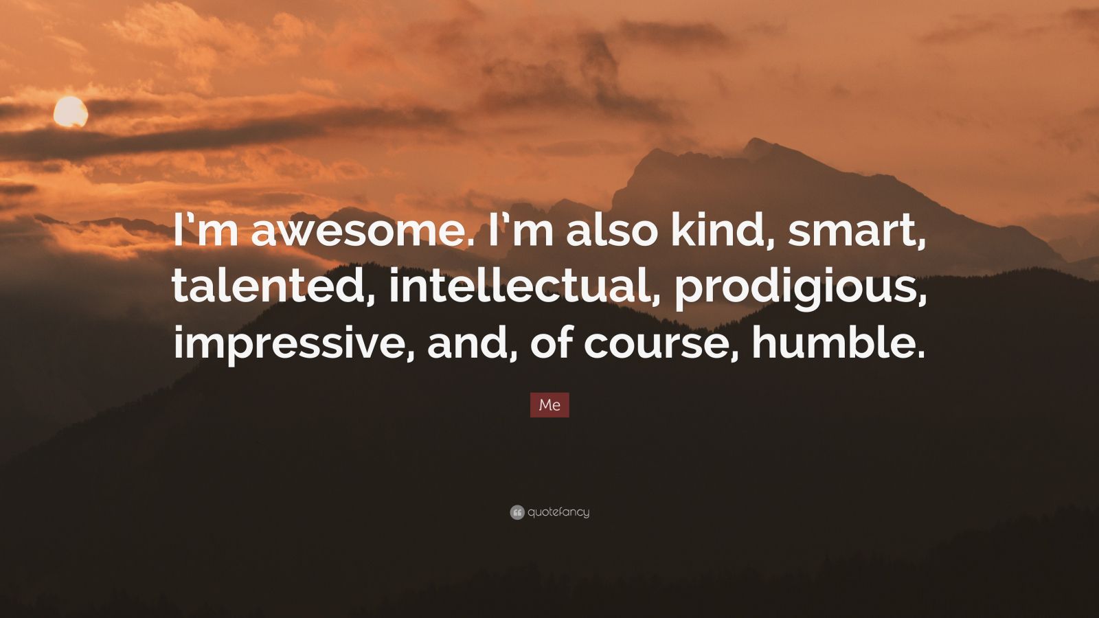 Me Quote: “I’m awesome. I’m also kind, smart, talented, intellectual ...