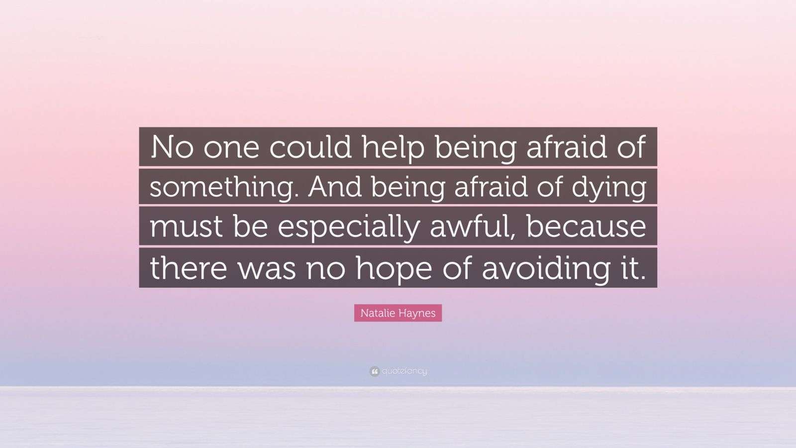 Natalie Haynes Quote: “No one could help being afraid of something. And ...