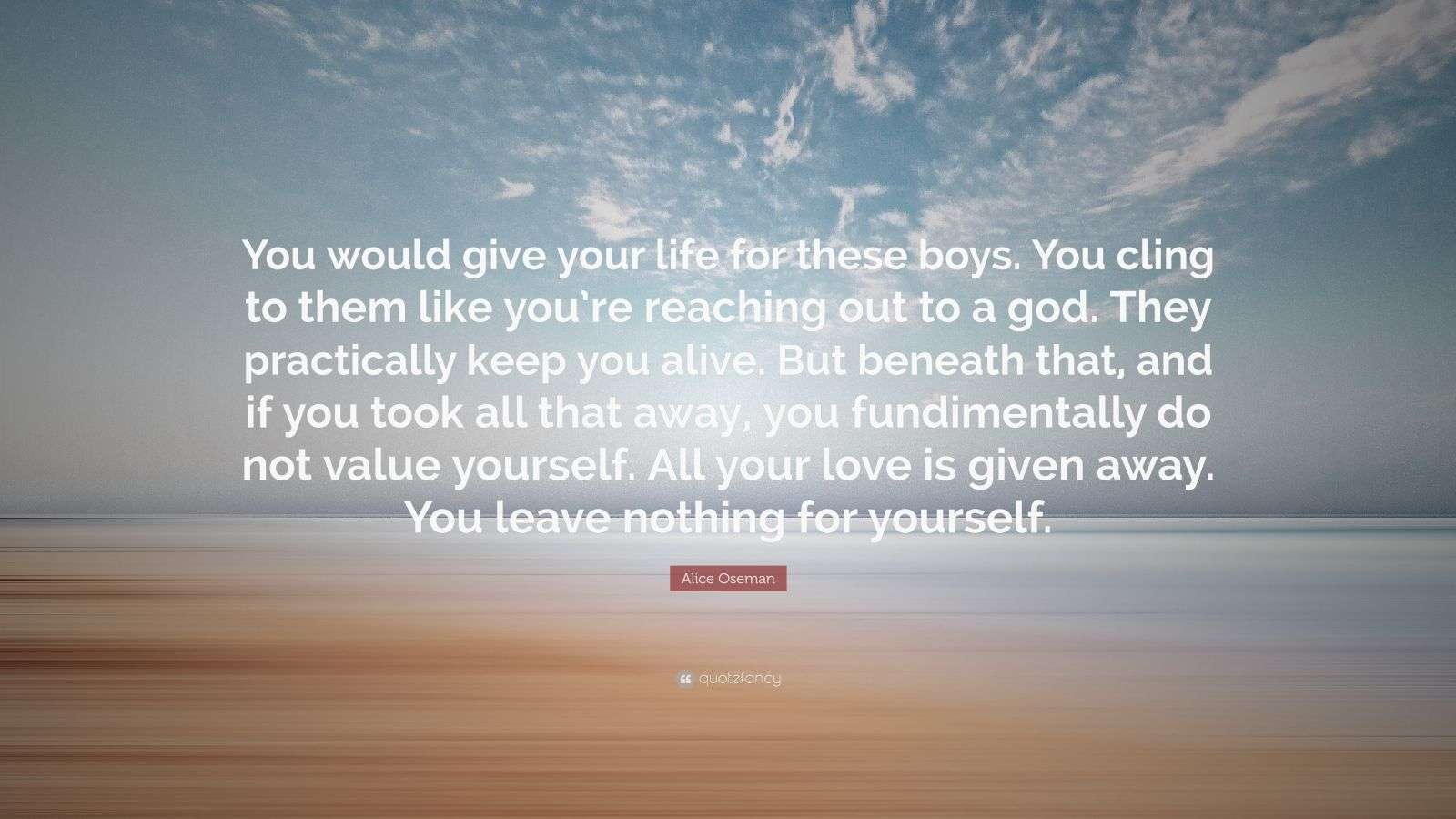 Alice Oseman Quote: “You would give your life for these boys. You cling ...