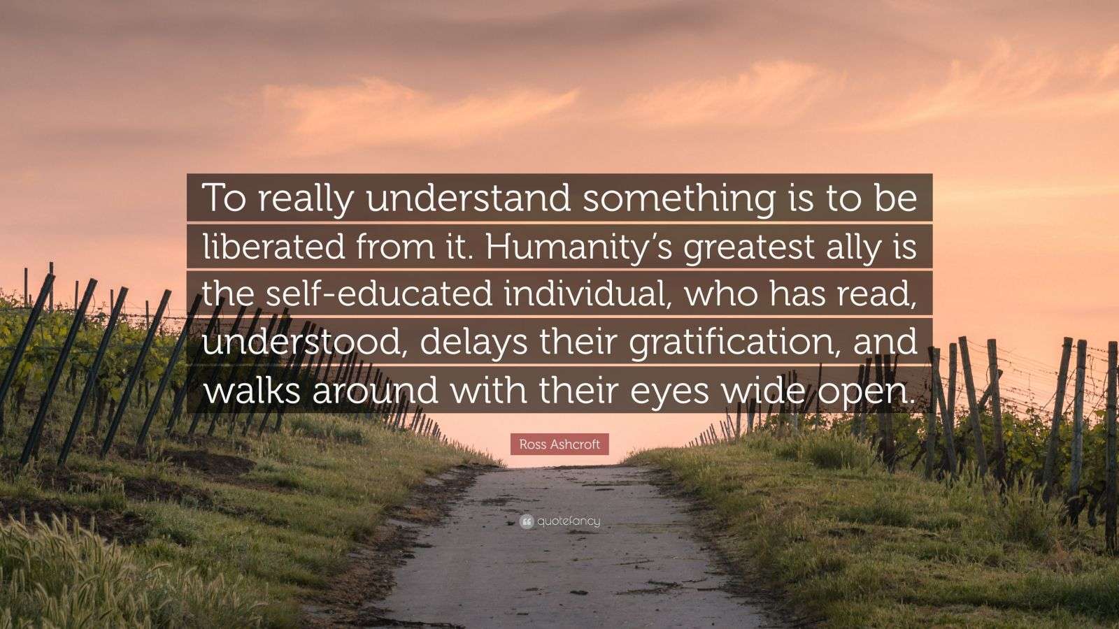 Ross Ashcroft Quote: “To really understand something is to be liberated ...