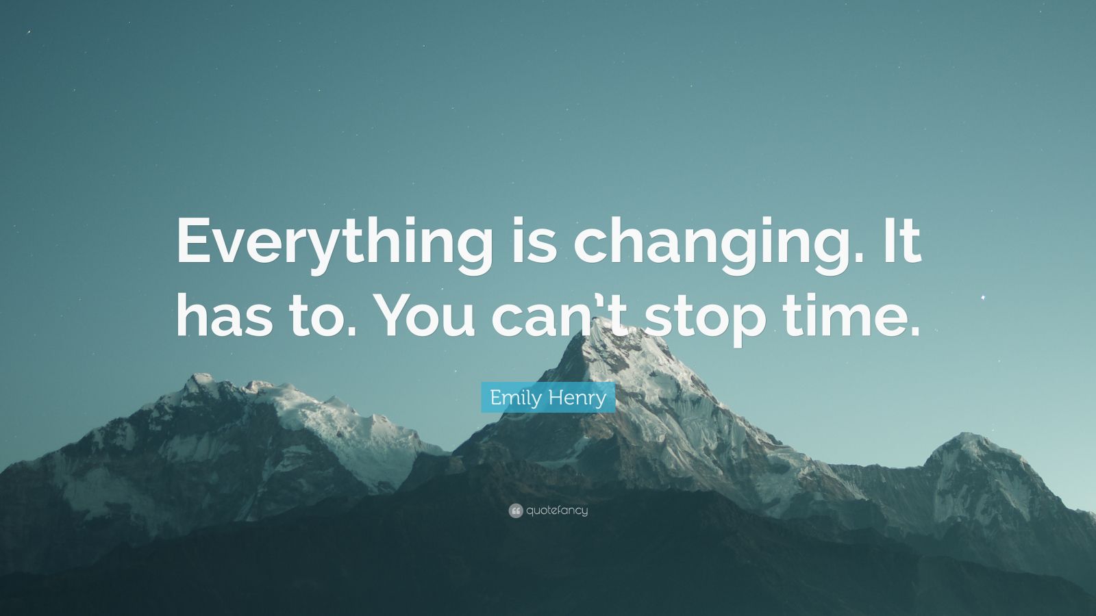 Emily Henry Quote: “Everything is changing. It has to. You can’t stop ...