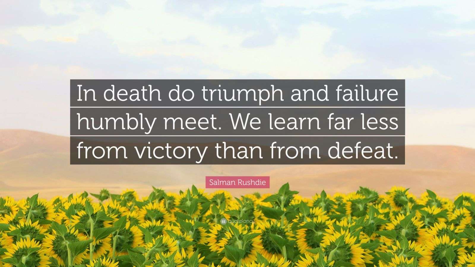 Salman Rushdie Quote: “In death do triumph and failure humbly meet. We ...