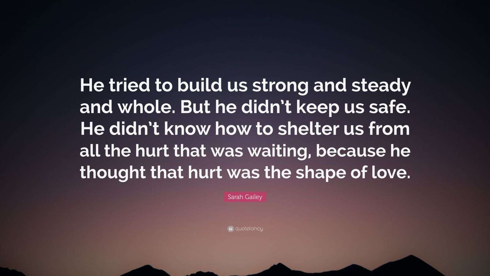 Sarah Gailey Quote: “He tried to build us strong and steady and whole ...