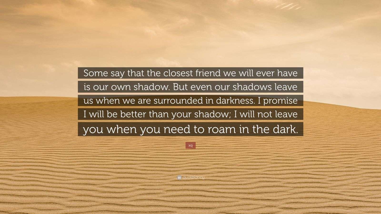 xq Quote: “Some say that the closest friend we will ever have is our ...