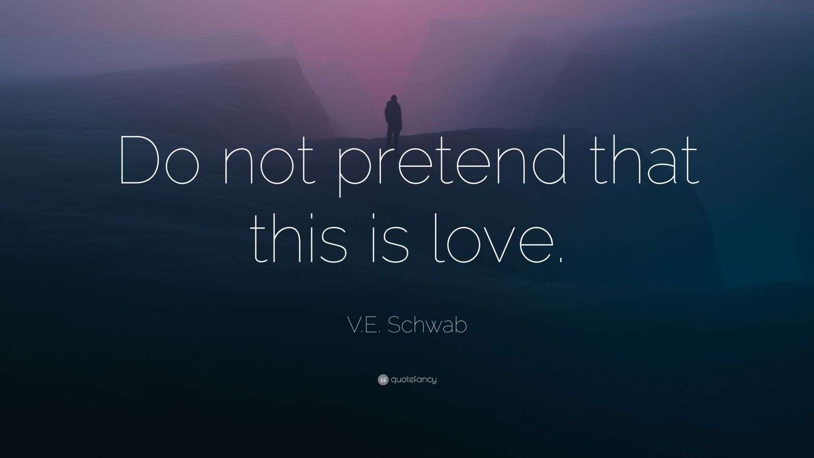 V.E. Schwab Quote: “Do not pretend that this is love.”