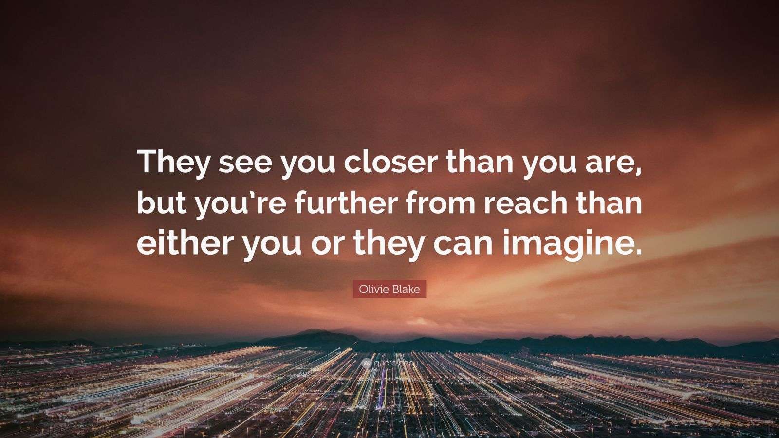 Olivie Blake Quote: “They see you closer than you are, but you’re ...