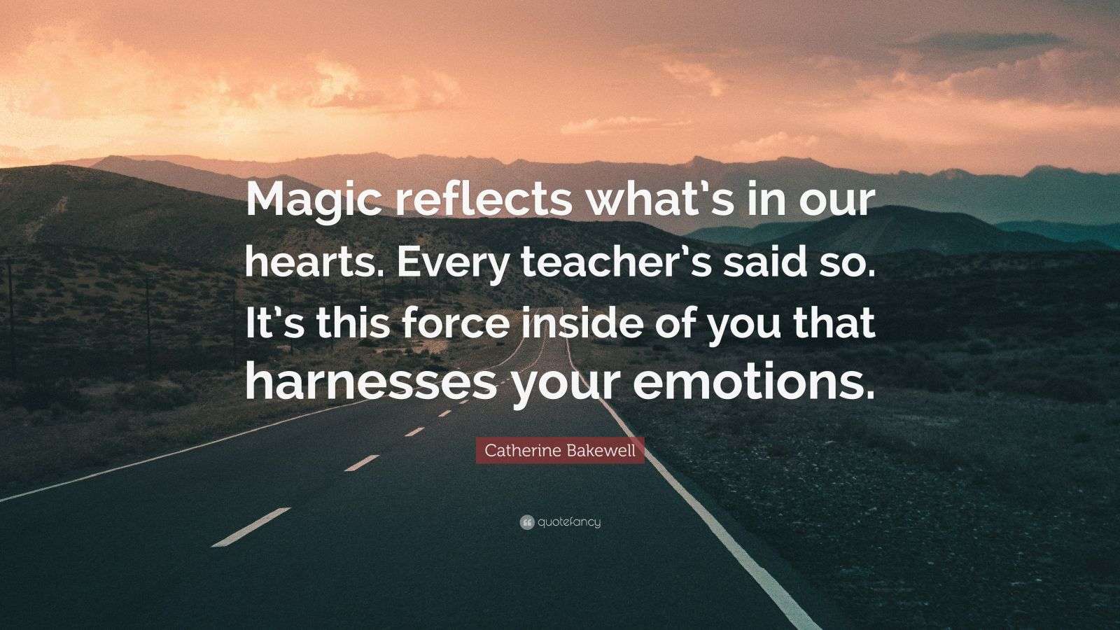 Catherine Bakewell Quote: “Magic reflects what’s in our hearts. Every ...