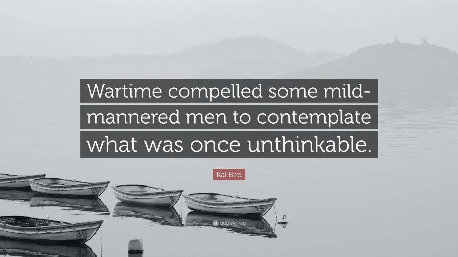 Kai Bird Quote: “Wartime compelled some mild-mannered men to ...
