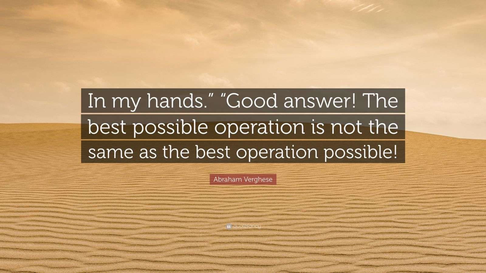 Abraham Verghese Quote: “In my hands.” “Good answer! The best possible ...
