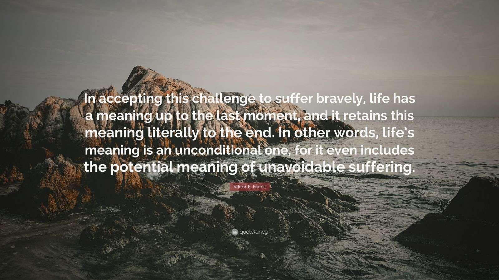 Viktor E. Frankl Quote: “In accepting this challenge to suffer bravely ...