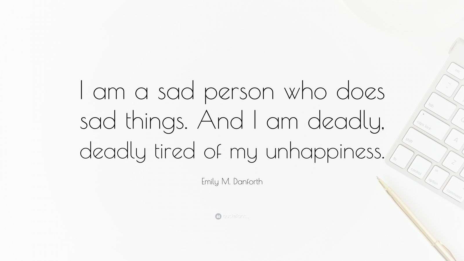 Emily M. Danforth Quote: “I am a sad person who does sad things. And I am deadly, deadly tired ...