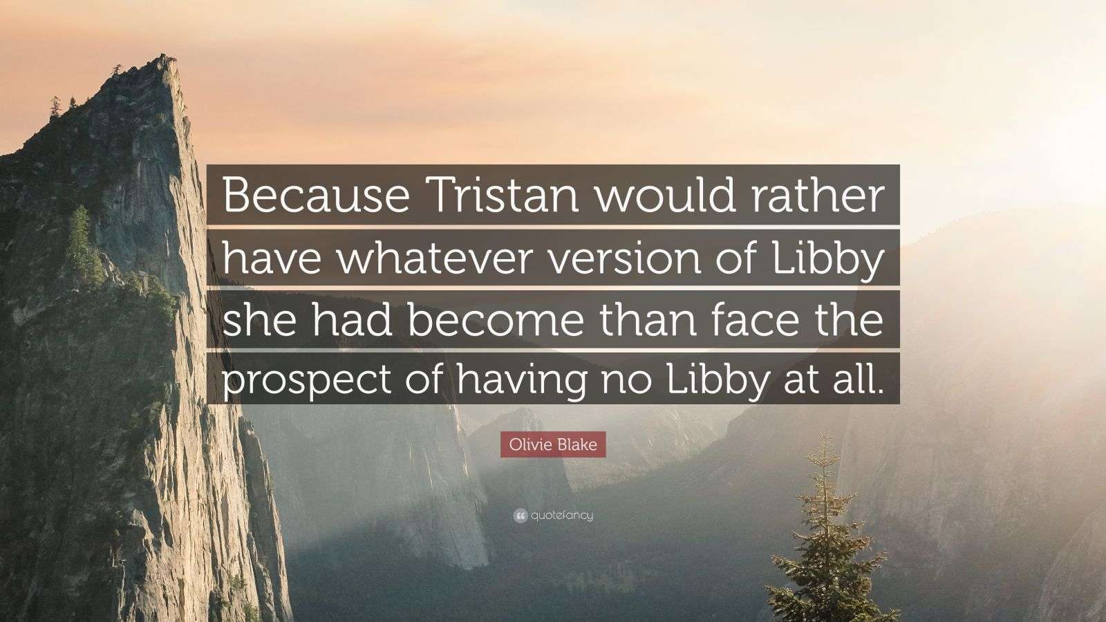 Olivie Blake Quote: “Because Tristan would rather have whatever version of Libby she had become ...