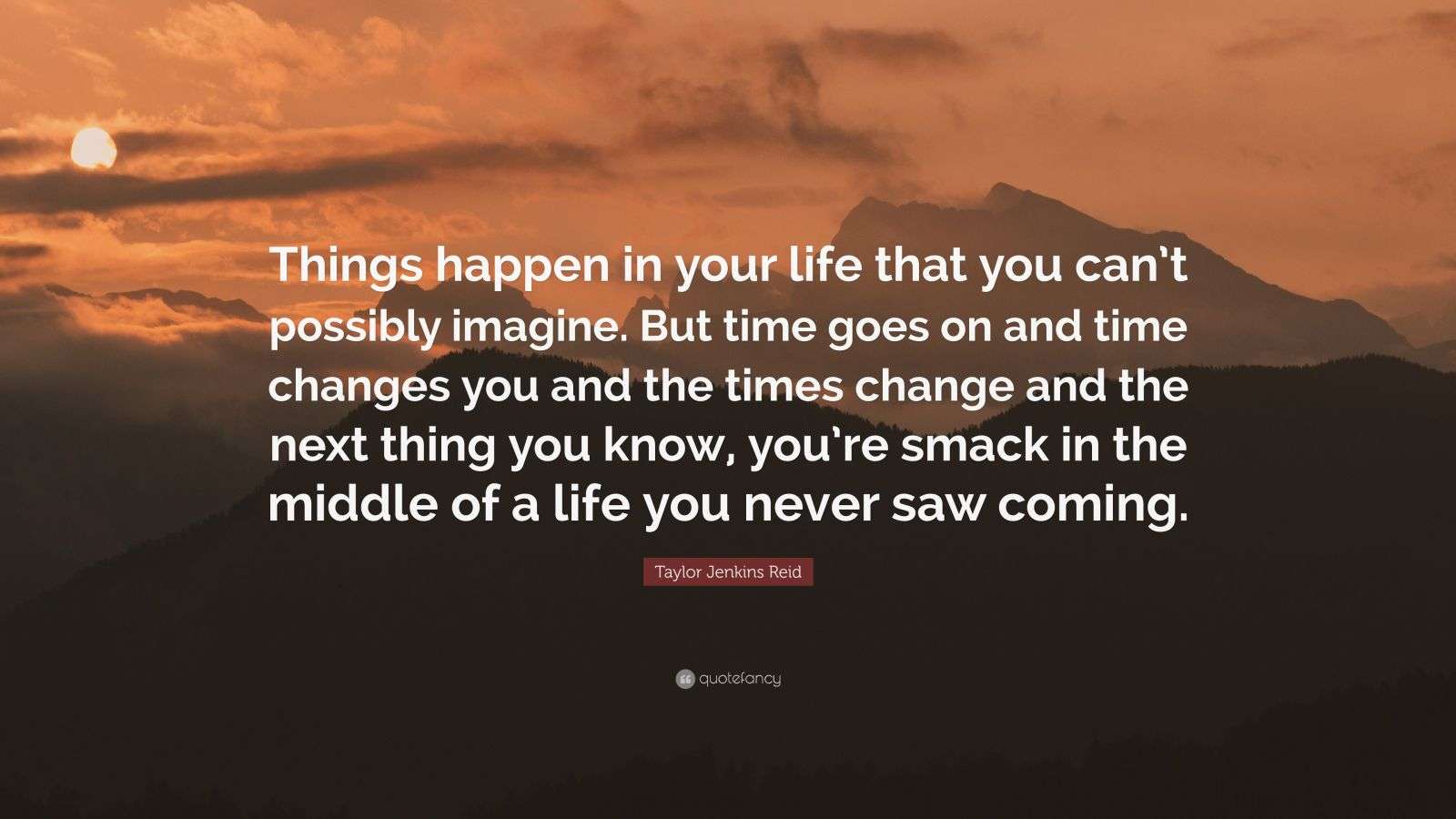 Taylor Jenkins Reid Quote: “Things happen in your life that you can’t ...