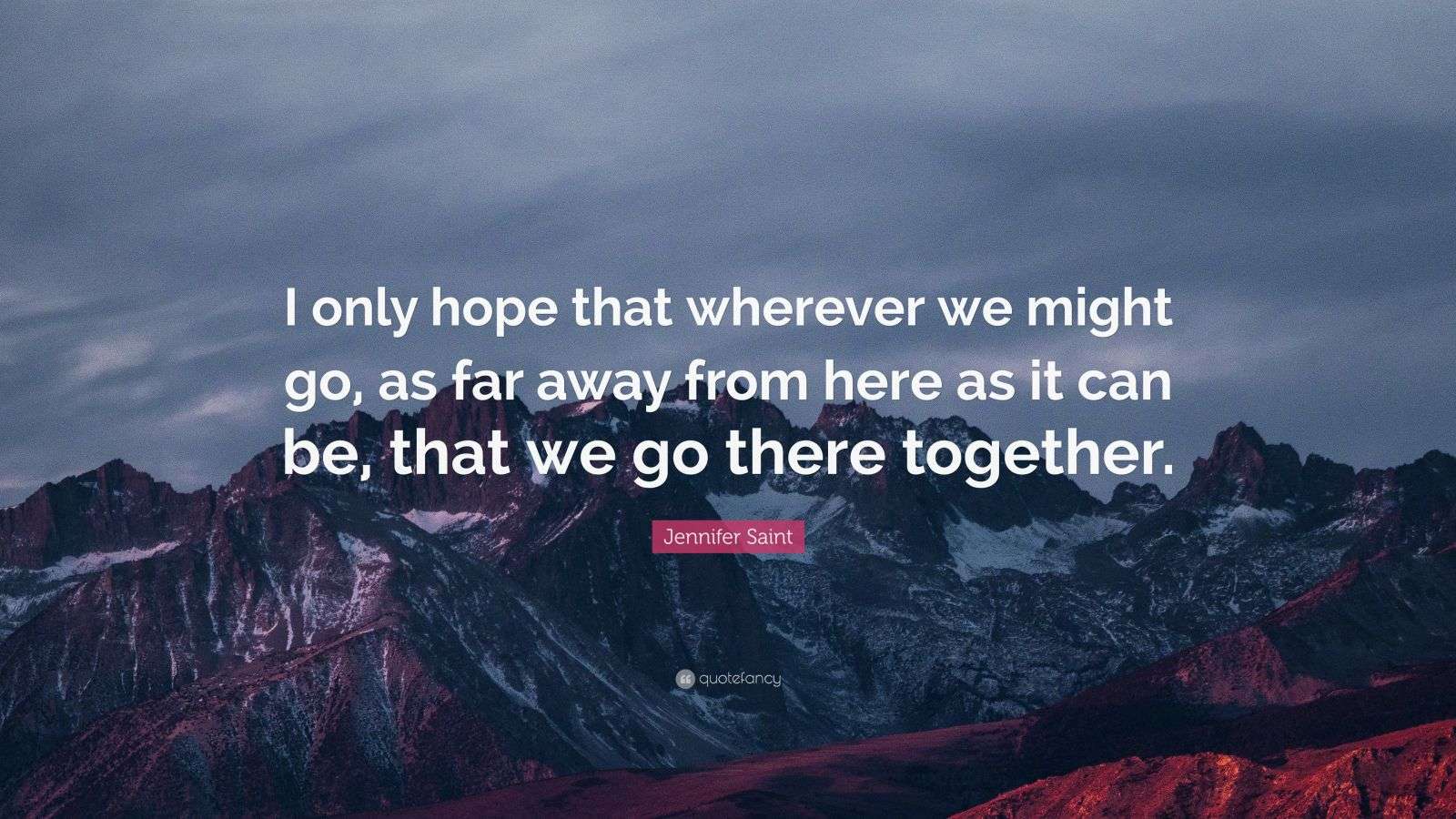 Jennifer Saint Quote: “I only hope that wherever we might go, as far ...