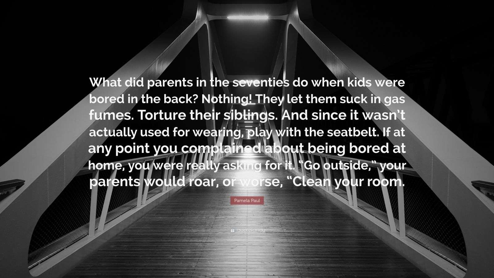 Pamela Paul Quote: “What did parents in the seventies do when kids were ...