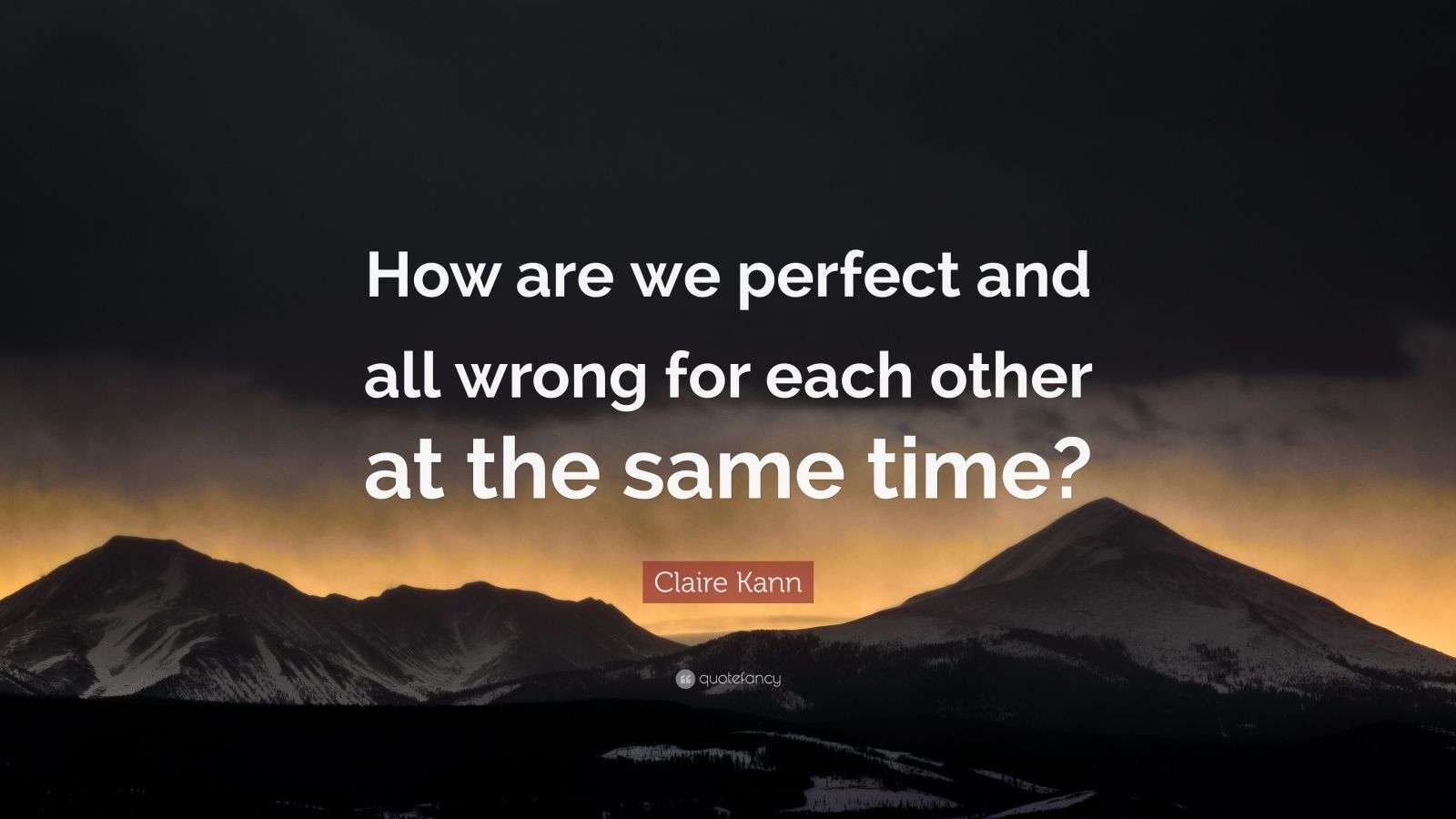 Claire Kann Quote: “How are we perfect and all wrong for each other at ...