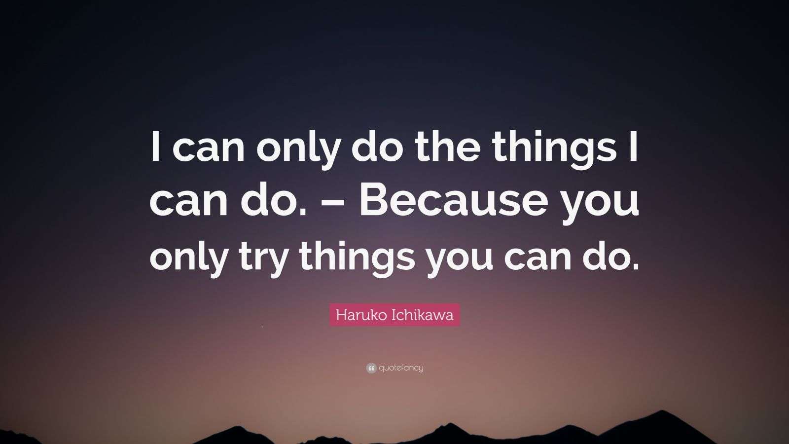 Haruko Ichikawa Quote: “I can only do the things I can do. – Because ...