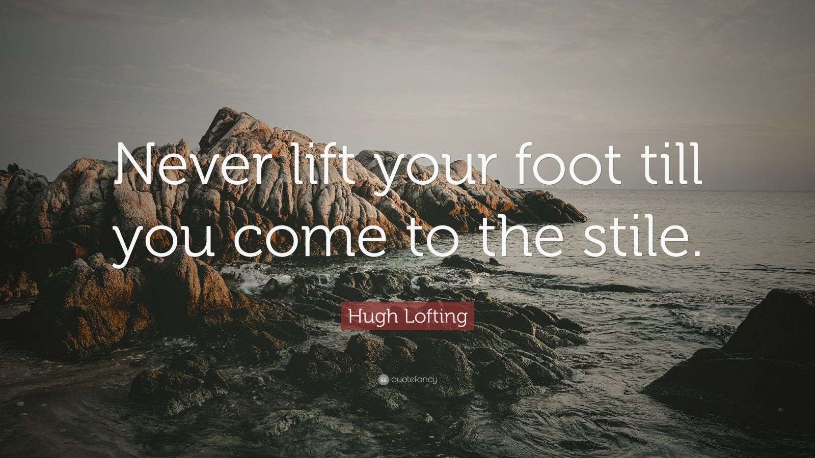 Hugh Lofting Quote: “Never lift your foot till you come to the stile.”