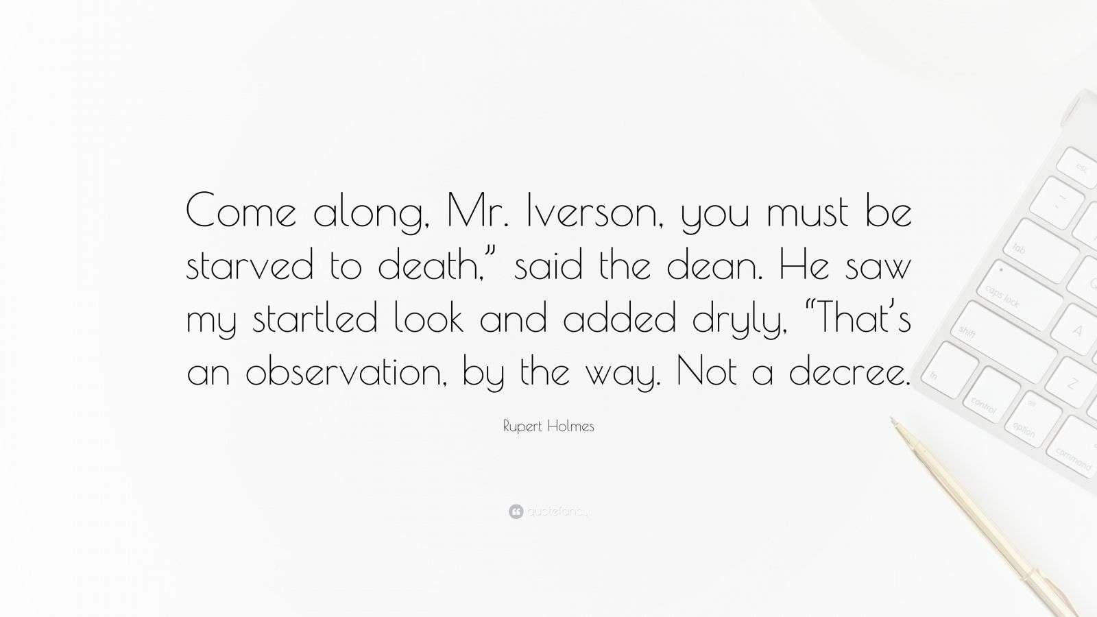 Rupert Holmes Quote: “Come along, Mr. Iverson, you must be starved to ...