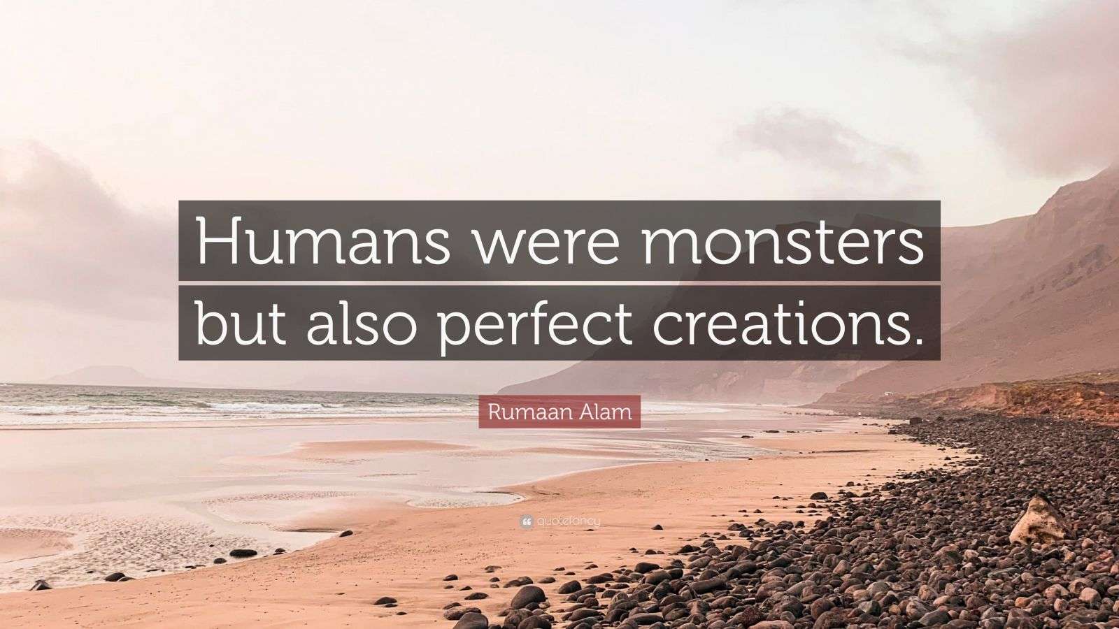 Rumaan Alam Quote: “Humans were monsters but also perfect creations.”
