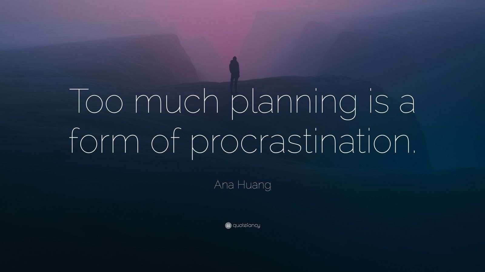 Ana Huang Quote: “Too much planning is a form of procrastination.”