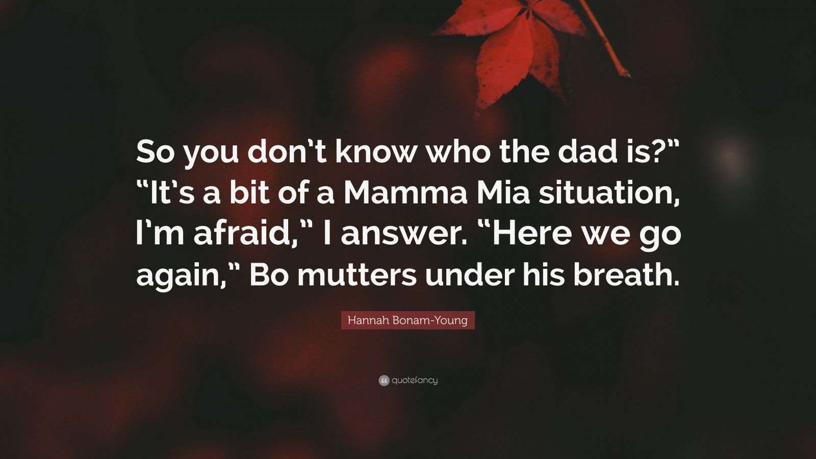 Hannah Bonam-Young Quote: “So you don’t know who the dad is?” “It’s a ...