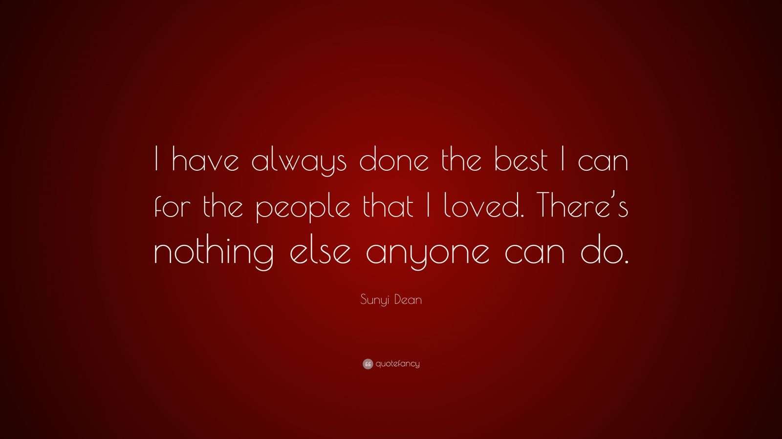 Sunyi Dean Quote: “I have always done the best I can for the people ...