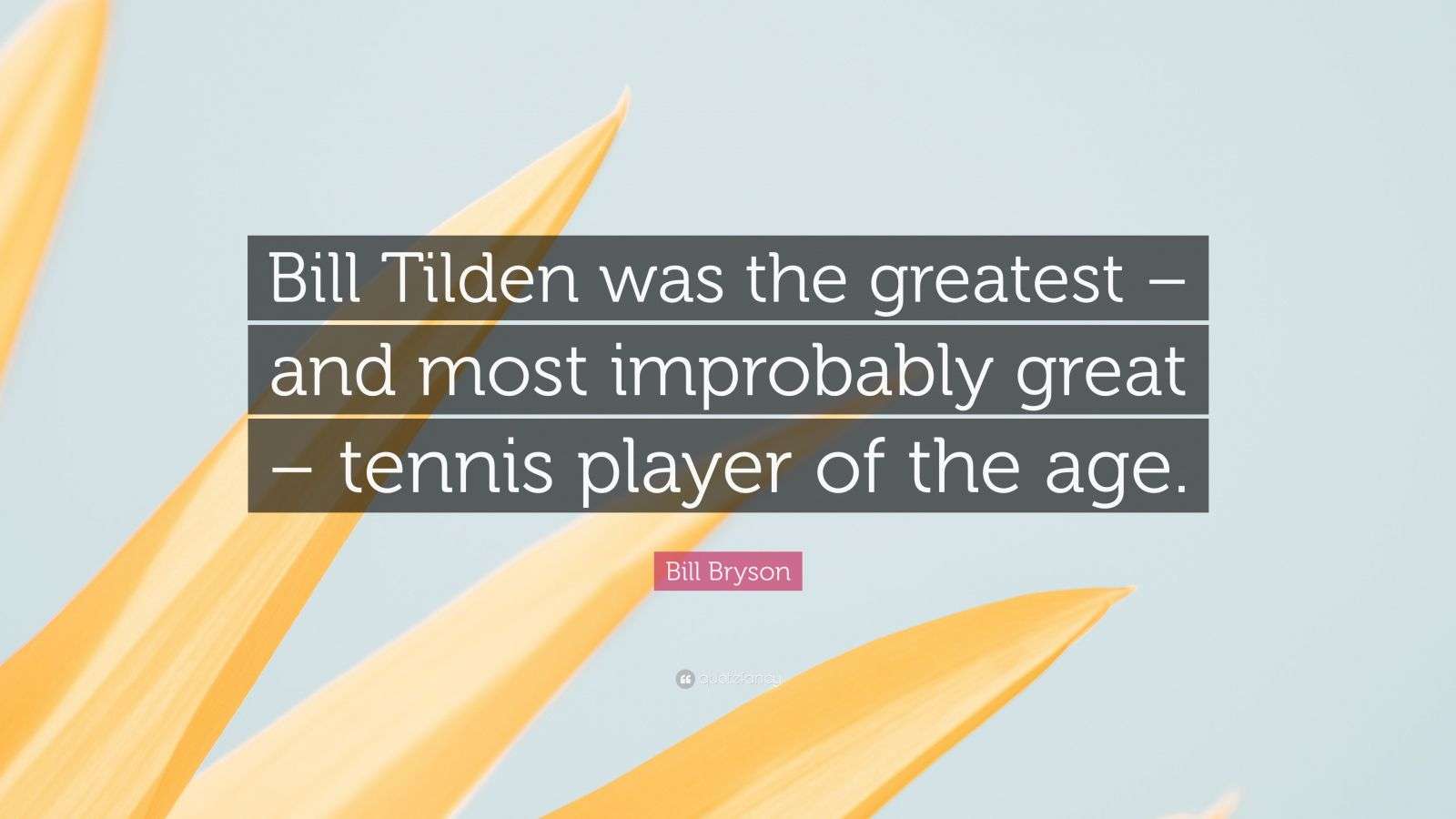 Bill Bryson Quote: “Bill Tilden was the greatest – and most improbably ...