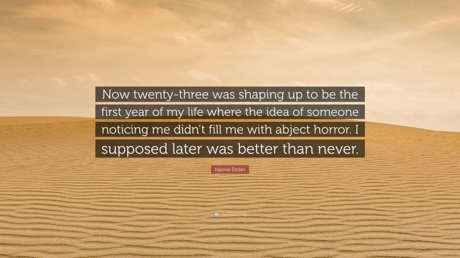 Naoise Dolan Quote: “Now twenty-three was shaping up to be the first year of my life where the ...
