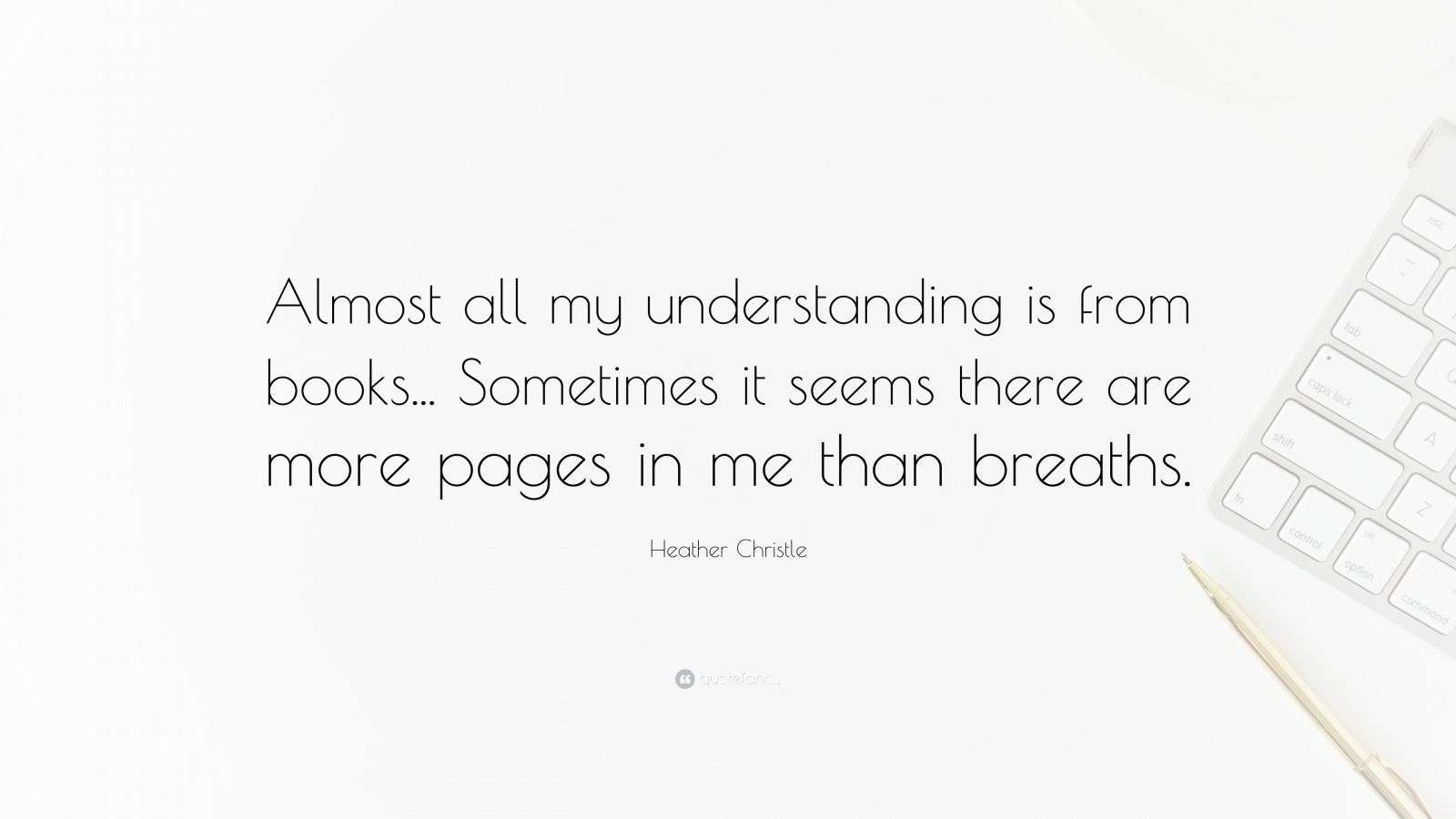 Heather Christle Quote: “Almost all my understanding is from books ...