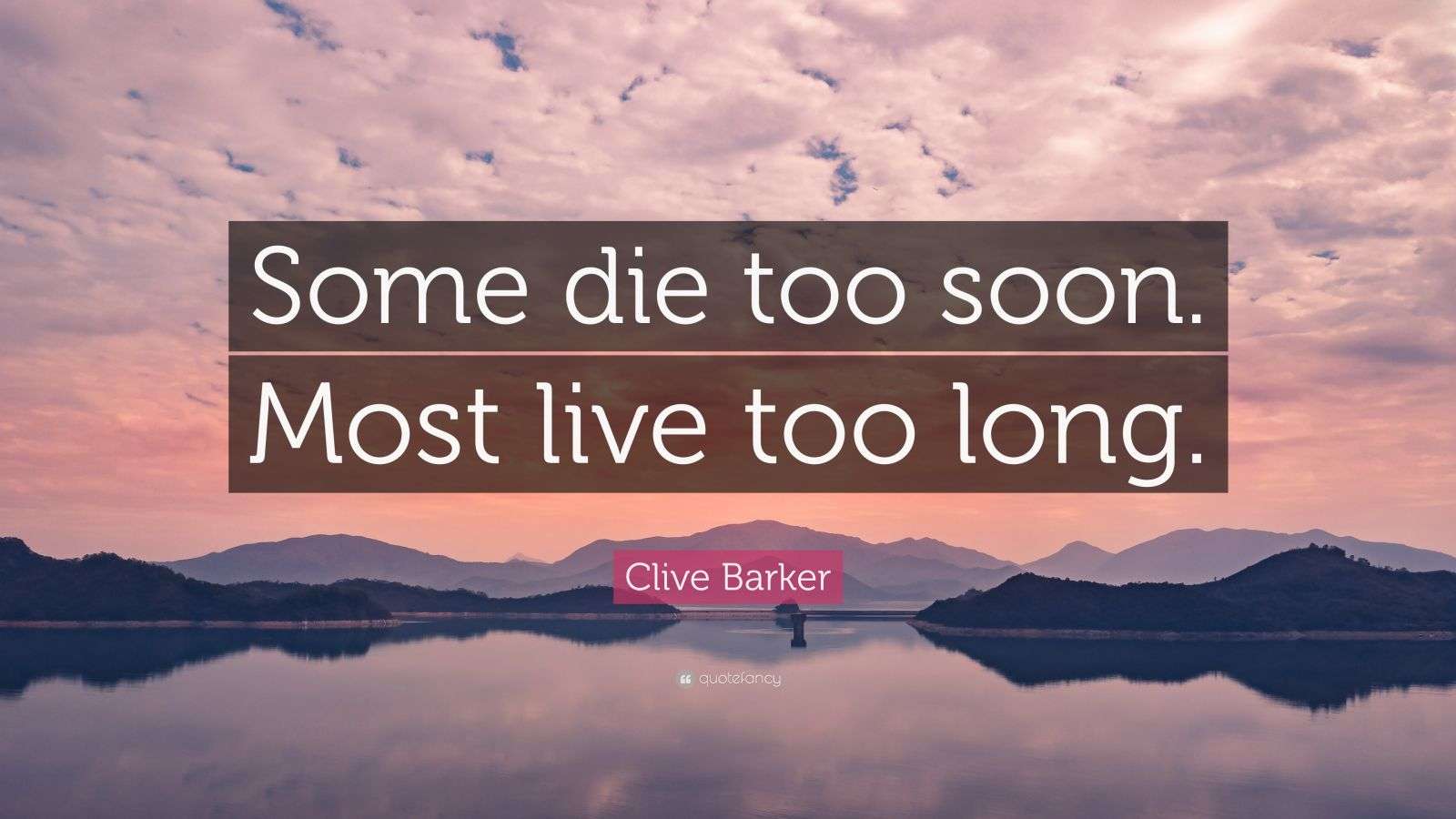 Clive Barker Quote: “Some die too soon. Most live too long.”
