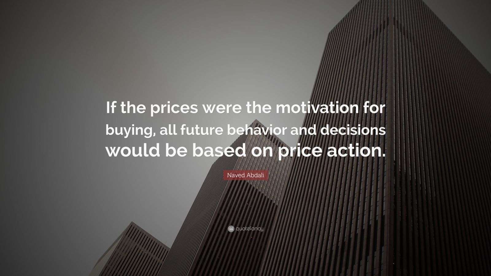 Naved Abdali Quote: “If the prices were the motivation for buying, all ...